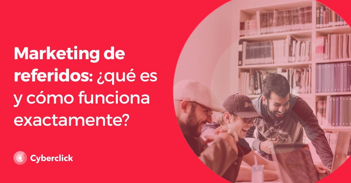 Marketing de referidos: ¿qué es y cómo funciona exactamente?